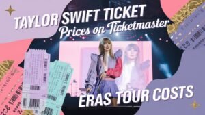 Taylor Swift Ticket Prices On Ticketmaster: Eras Tour Costs