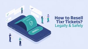 How To Resell Tixr Tickets? Legally & Safely